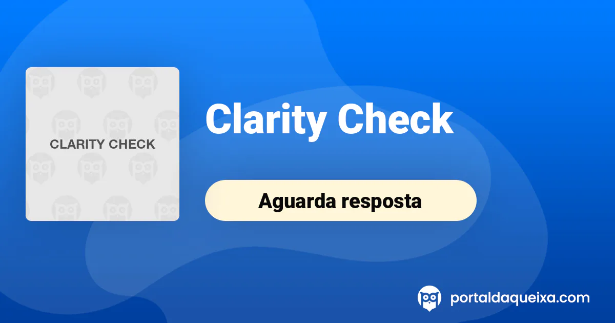 Reclamação: Clarity Check - Tentativa de burla e omitaçao de ...