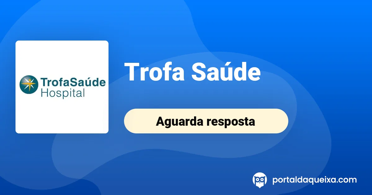 Reclamação: Trofa Saúde - Reclamação serviço prestado