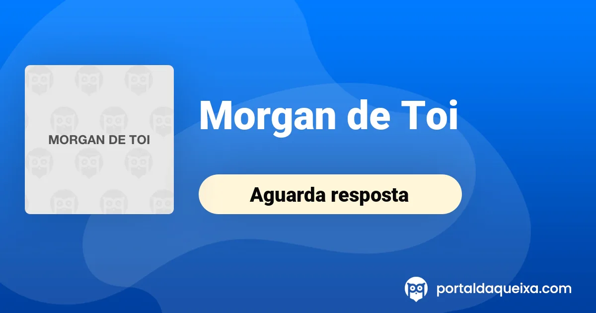 Reclamação: Morgan de Toi - Péssimo apoio ao cliente
