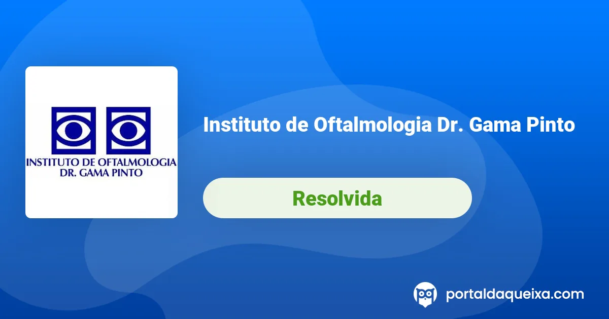 Reclamação Resolvida: Instituto de Oftalmologia Dr. Gama Pinto ...