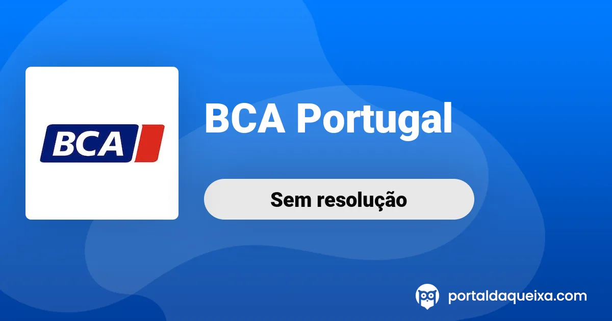 Reclamação: BCA Portugal - Burla e falta de ajuda por parte da bca