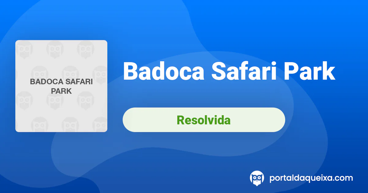Reclamação Resolvida: Badoca Safari Park - Atendimento e-mail/telefónico