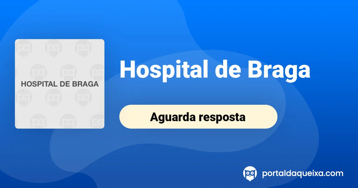 Reclamação: Hospital de Braga - Consulta marcada
